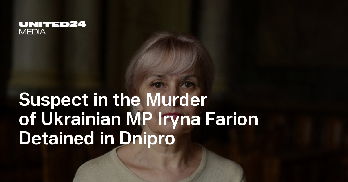 Suspect in the Murder of Ukrainian MP Iryna Farion Detained in Dnipro — UNITED24 Media