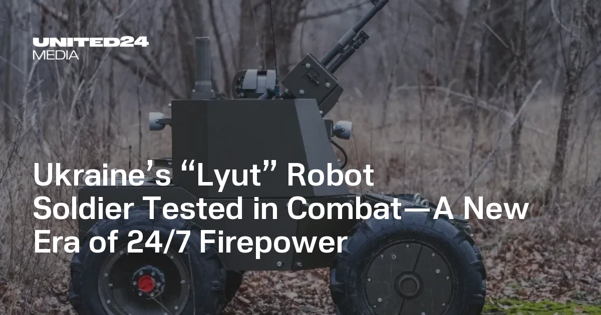 Ukraine’s “Lyut” Robot Soldier Tested in Combat—A New Era of 24/7 ...