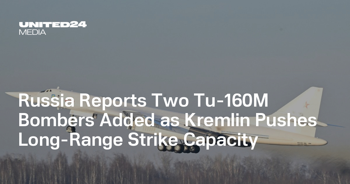 Russia Reports Two Tu-160M Bombers Added as Kremlin Pushes Long-Range ...