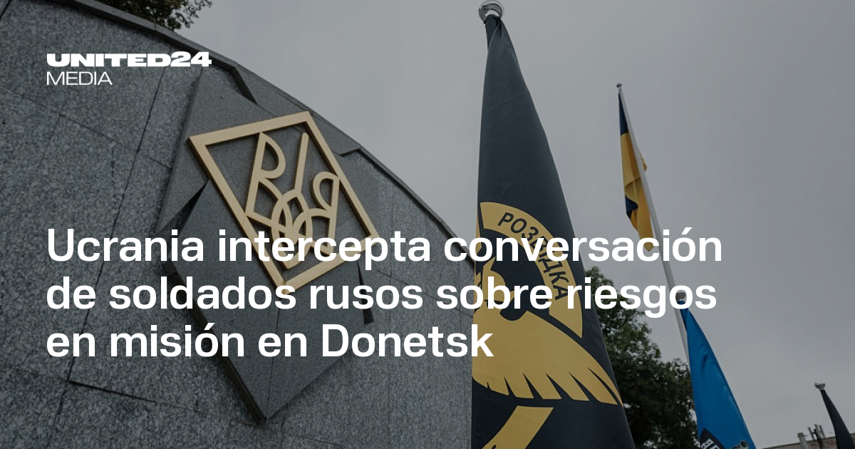 Ucrania intercepta conversación de soldados rusos sobre riesgos en ...
