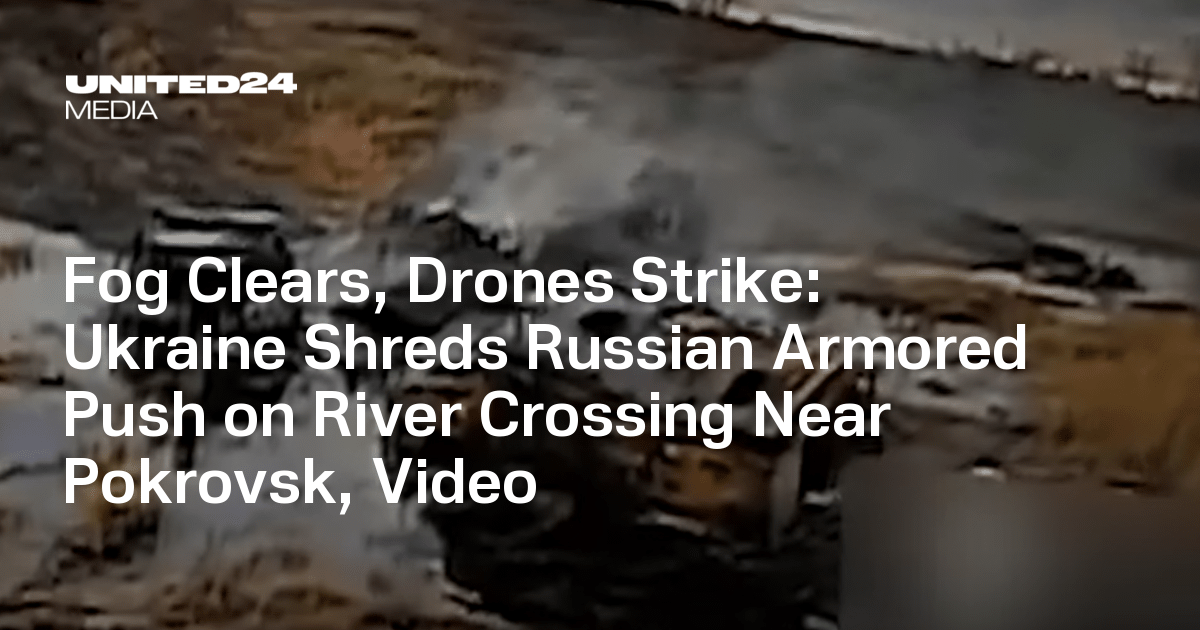 Fog Clears, Drones Strike: Ukraine Shreds Russian Armored Push on River ...