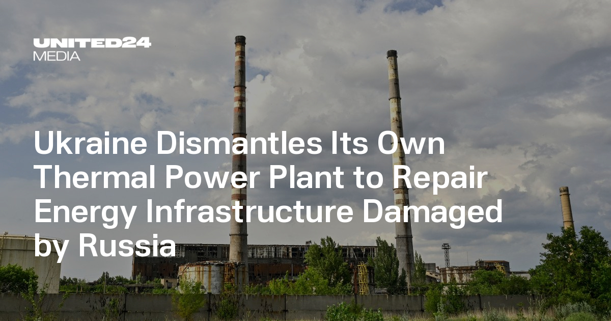 Ukraine Dismantles Its Own Thermal Power Plant to Repair Energy ...