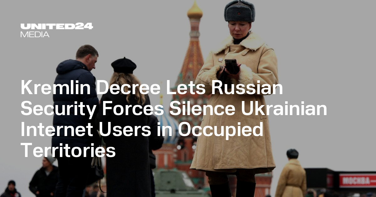 Kremlin Decree Lets Russian Security Forces Silence Ukrainian Internet ...