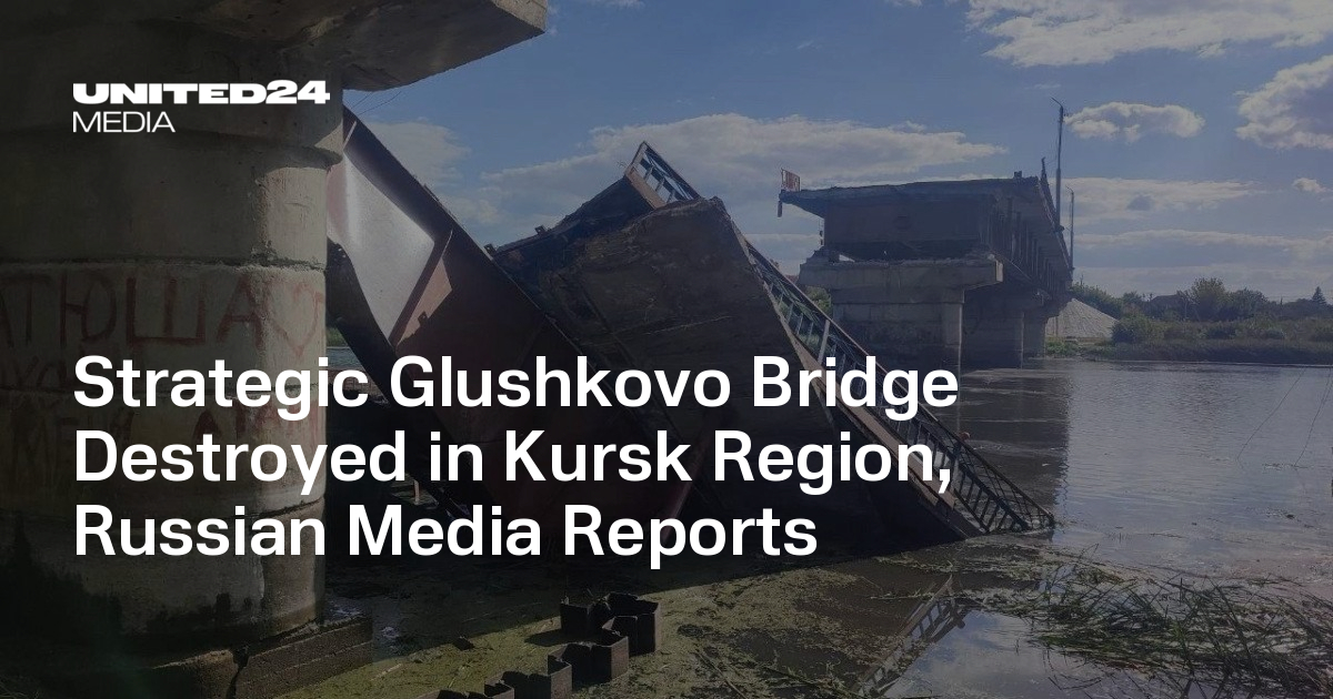 Strategic Glushkovo Bridge Destroyed in Kursk Region, Russian Media ...