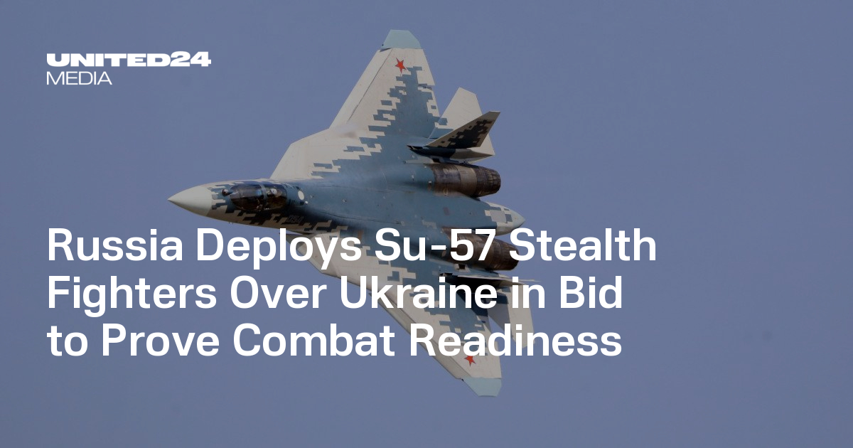 Russia Deploys Su-57 Stealth Fighters Over Ukraine in Bid to Prove ...