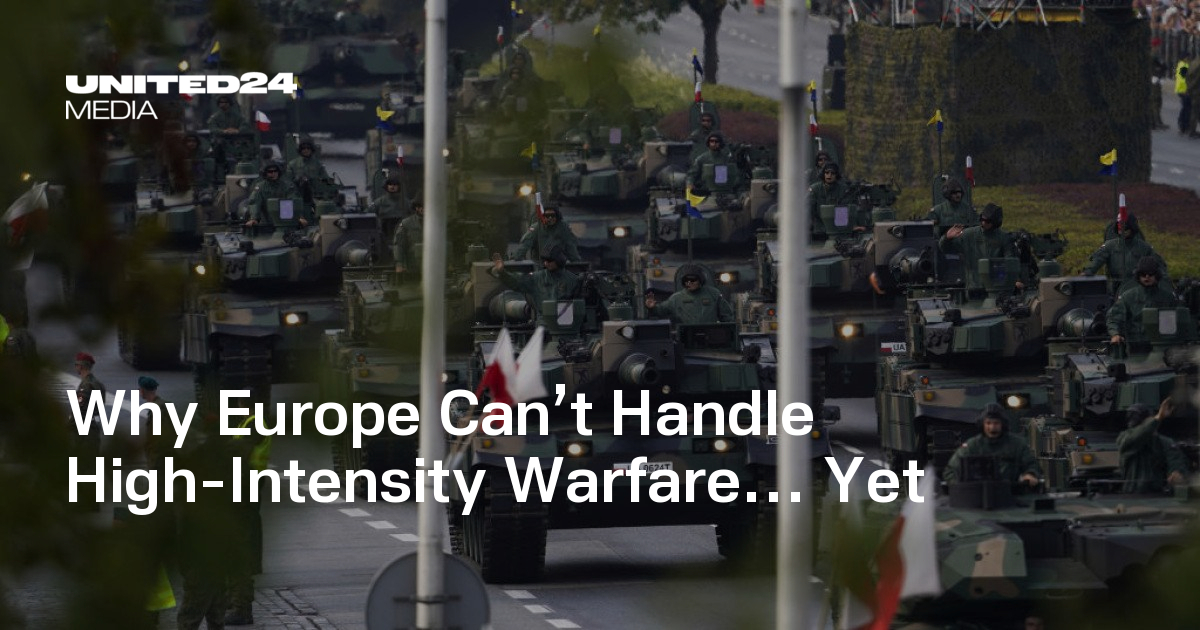 Why Europe Can’t Handle High-Intensity Warfare… Yet — UNITED24 Media