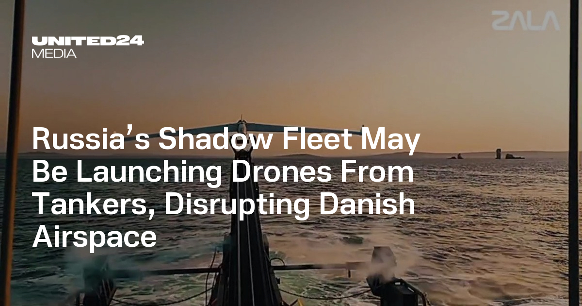 Russia’s Shadow Fleet: Drones Launched From Tankers Disrupting Danish ...