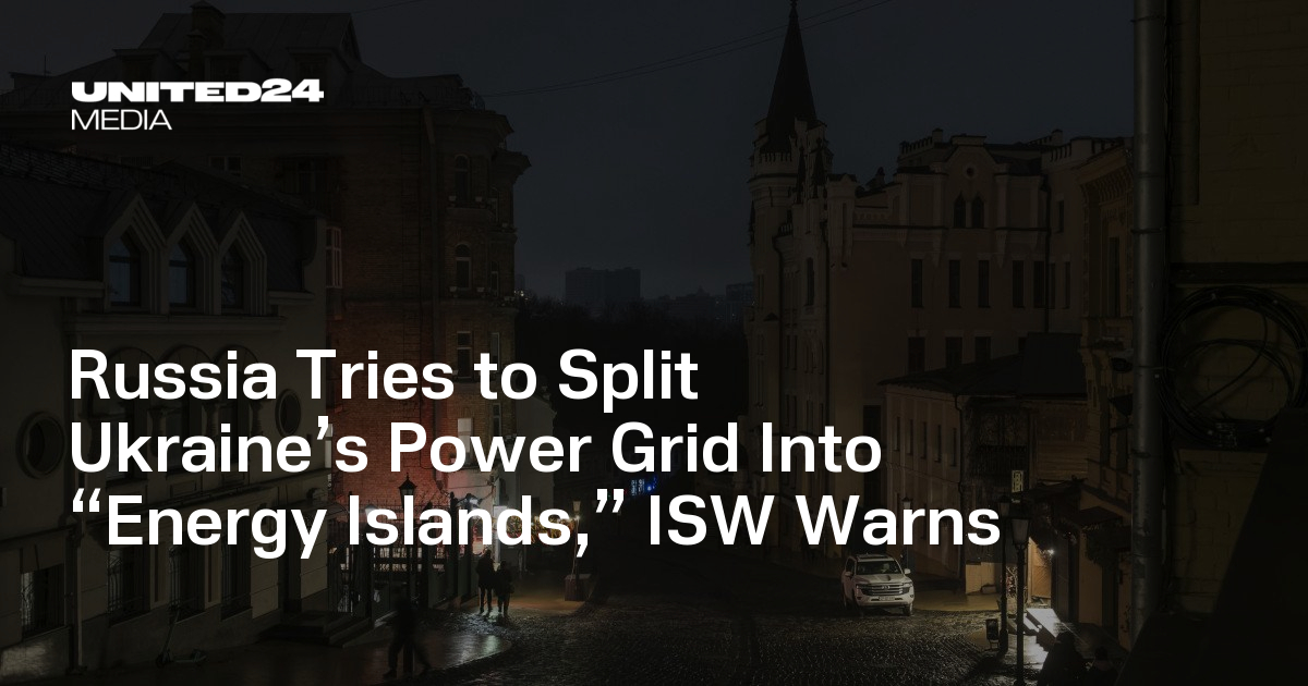 Russia Tries to Split Ukraine’s Power Grid Into “Energy Islands,” ISW ...