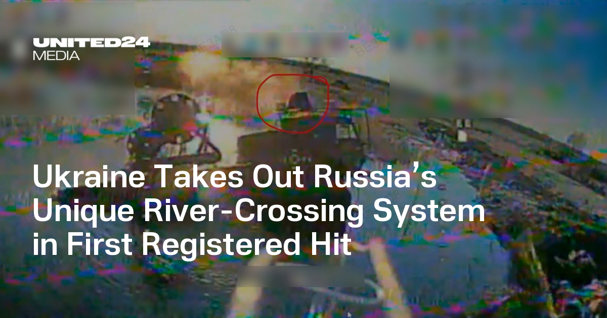 Ukraine Takes Out Russia’s Unique River-Crossing System in First ...