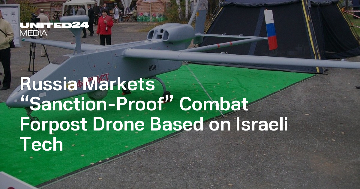 Russia Markets “Sanction-Proof” Combat Forpost Drone Based on Israeli ...