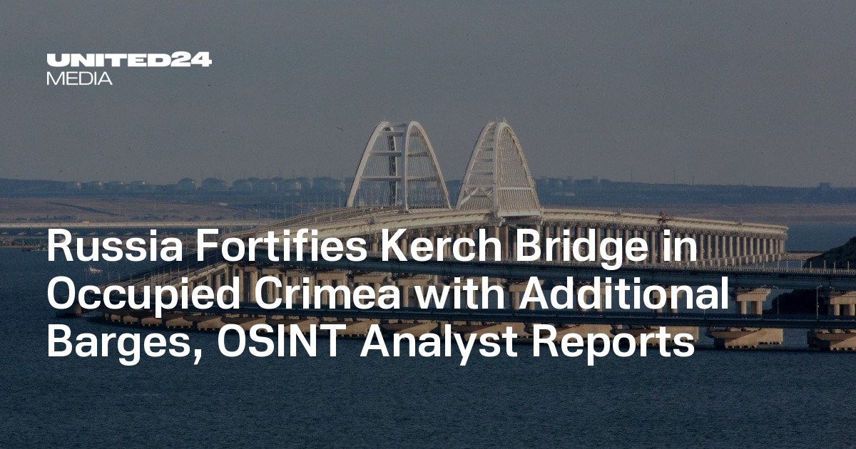 Russia Fortifies Kerch Bridge in Occupied Crimea with Additional Barges ...