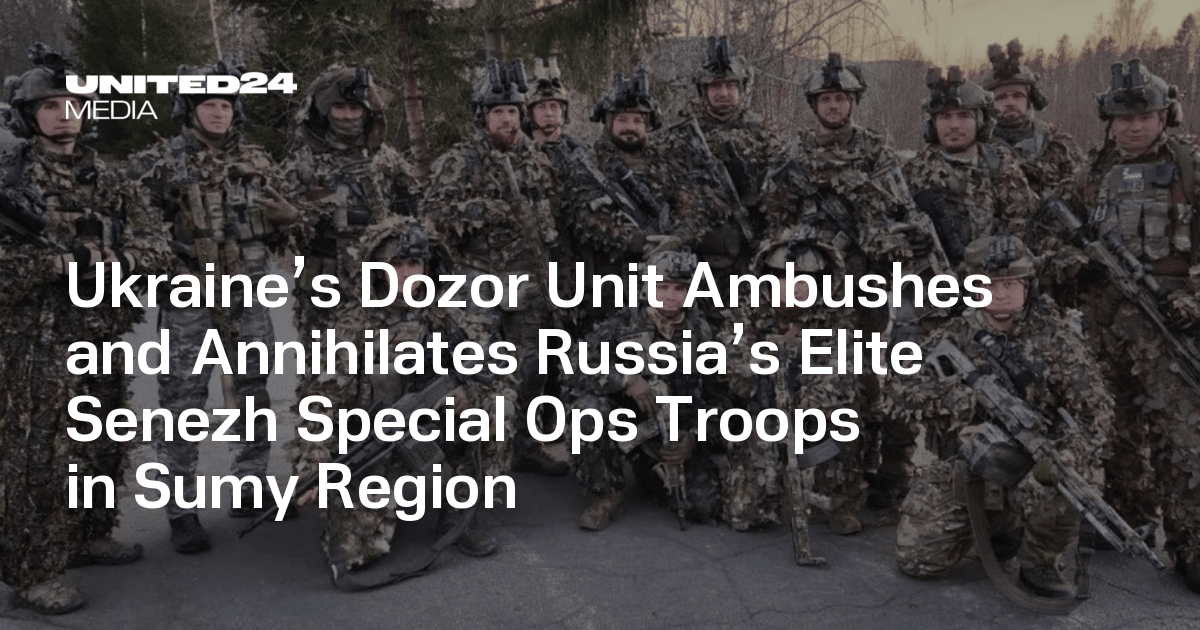 Ukraine’s Dozor Unit Ambushes and Annihilates Russia’s Elite Senezh ...