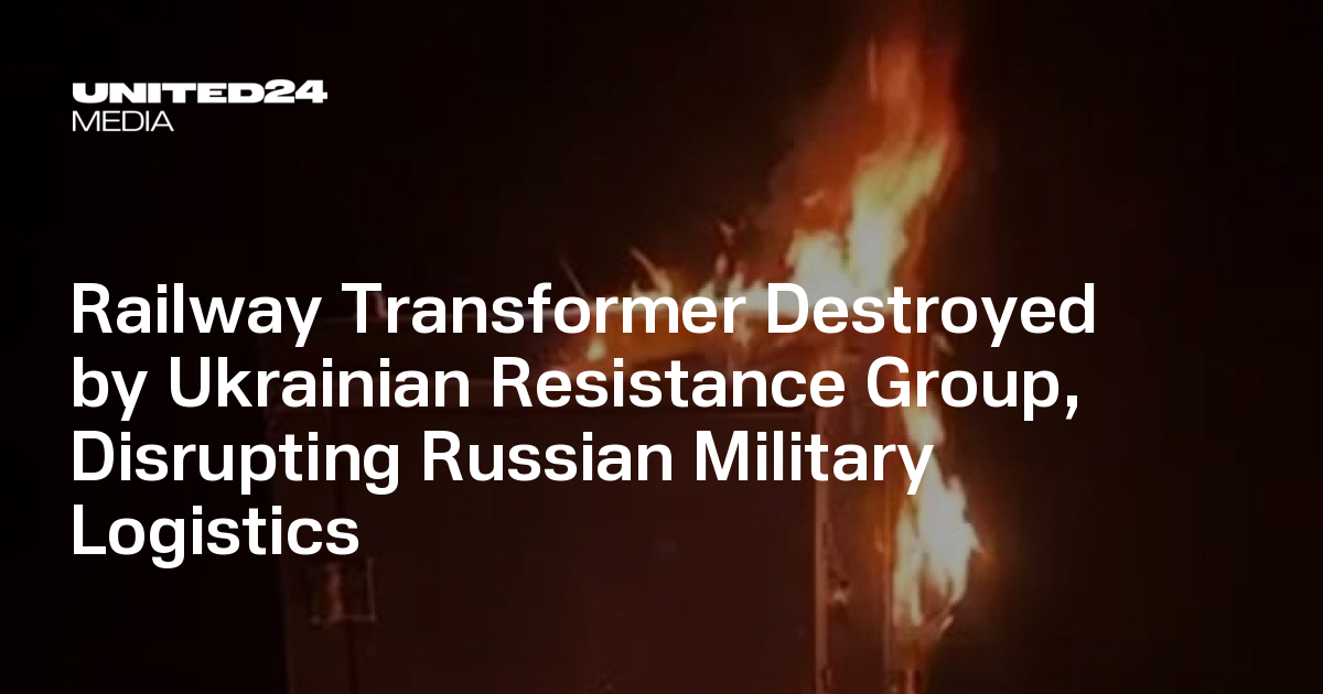 Railway Transformer Destroyed by Ukrainian Resistance Group, Disrupting ...