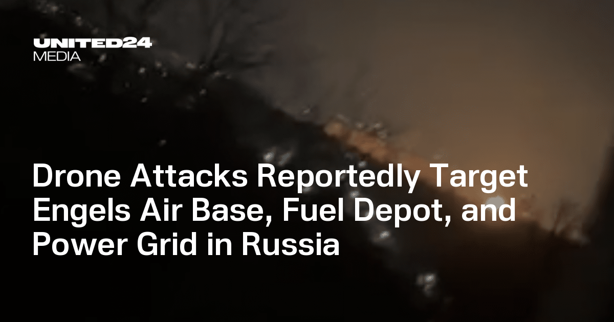 Drone Attacks Reportedly Target Engels Air Base, Fuel Depot, and Power ...