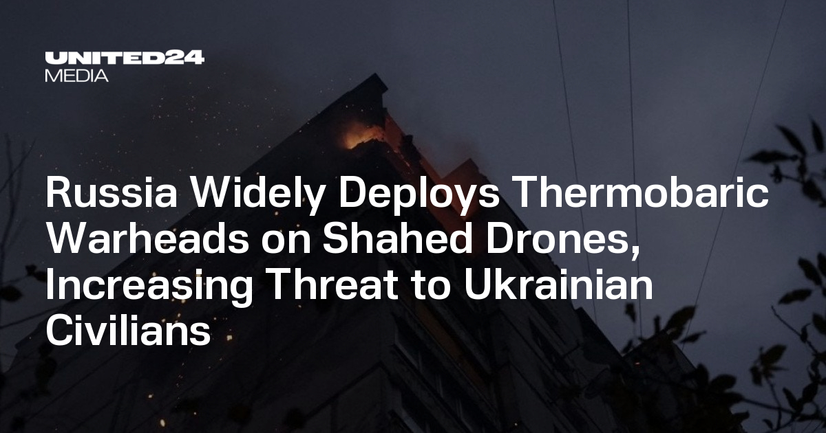 Russia Widely Deploys Thermobaric Warheads on Shahed Drones, Increasing ...