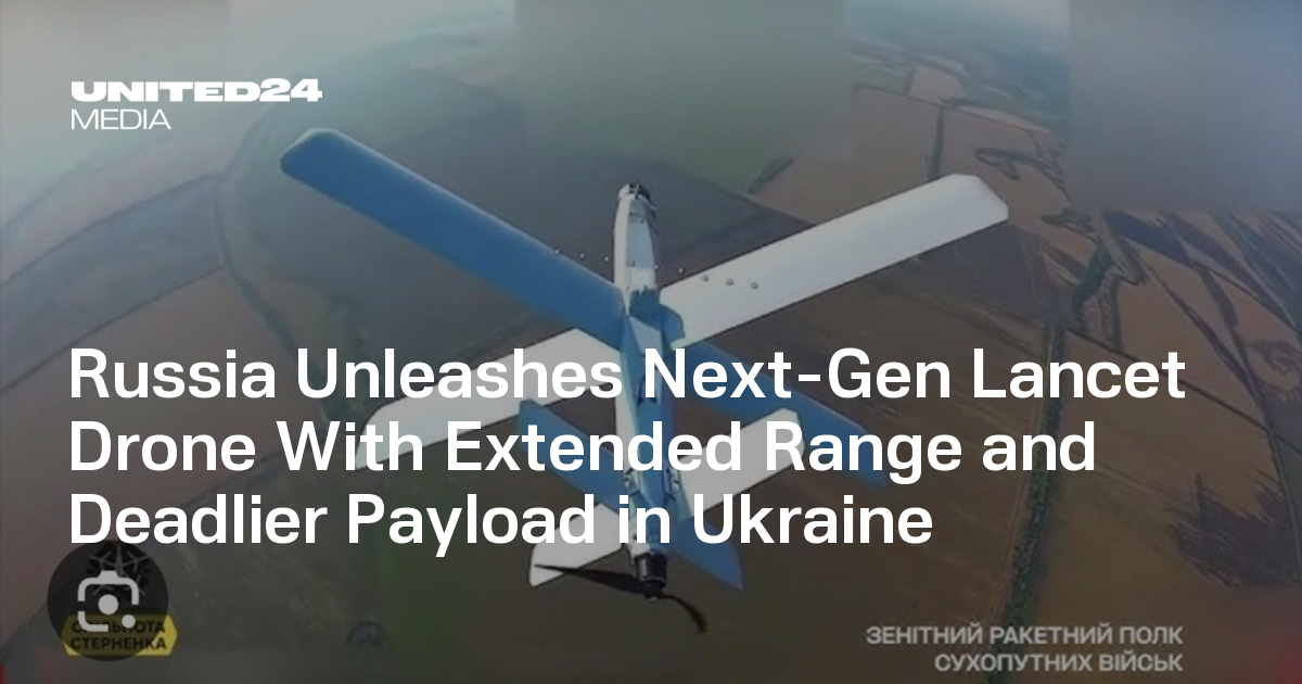 Russia Unleashes Next-Gen Lancet Drone With Extended Range and Deadlier ...