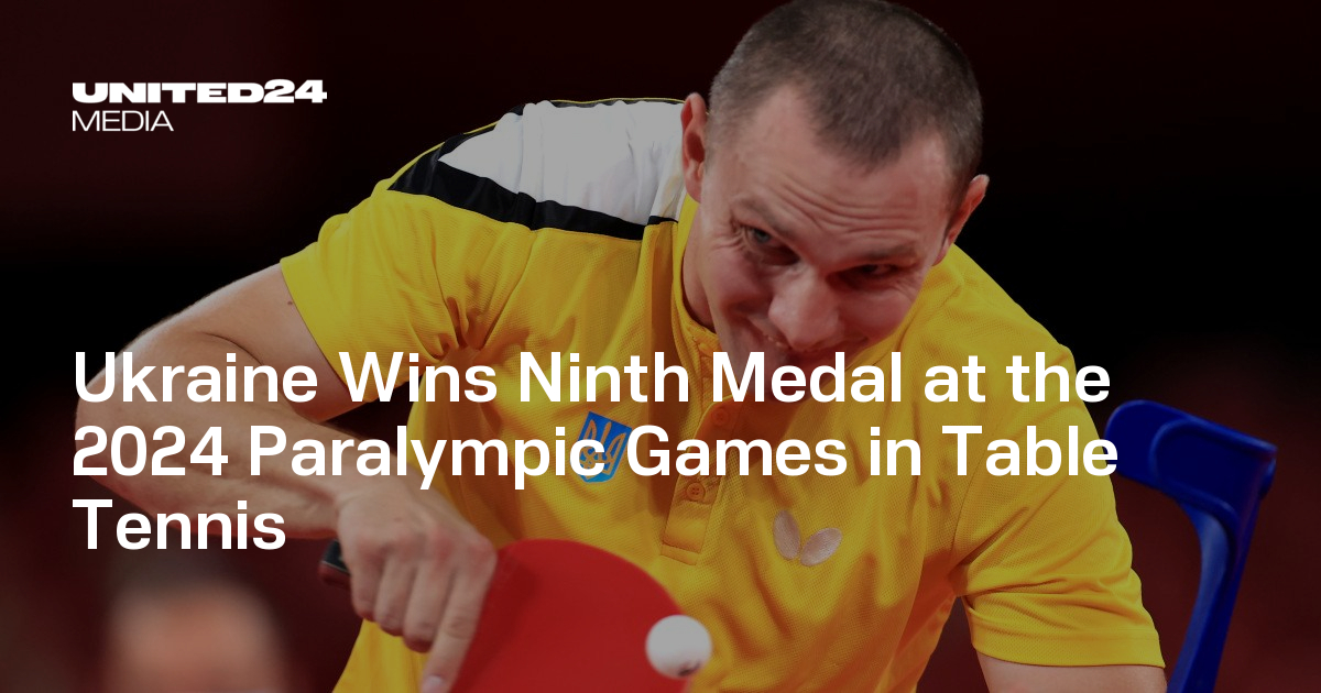 Ukraine Wins Ninth Medal at the 2024 Paralympic Games in Table Tennis ...