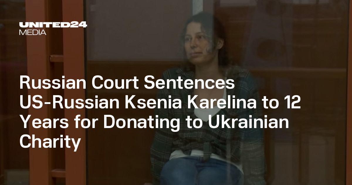 Russian Court Sentences US-Russian Ksenia Karelina to 12 Years for ...