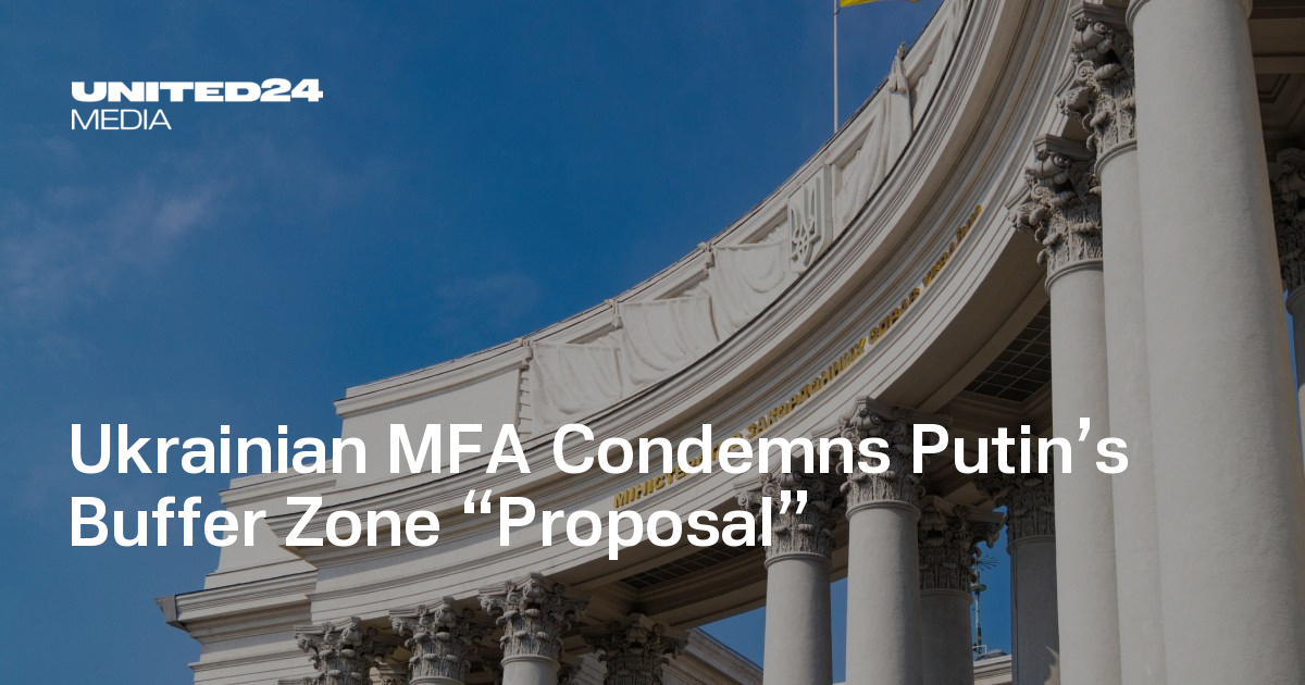 Ukrainian MFA Condemns Putin’s Buffer Zone “Proposal” — UNITED24 Media