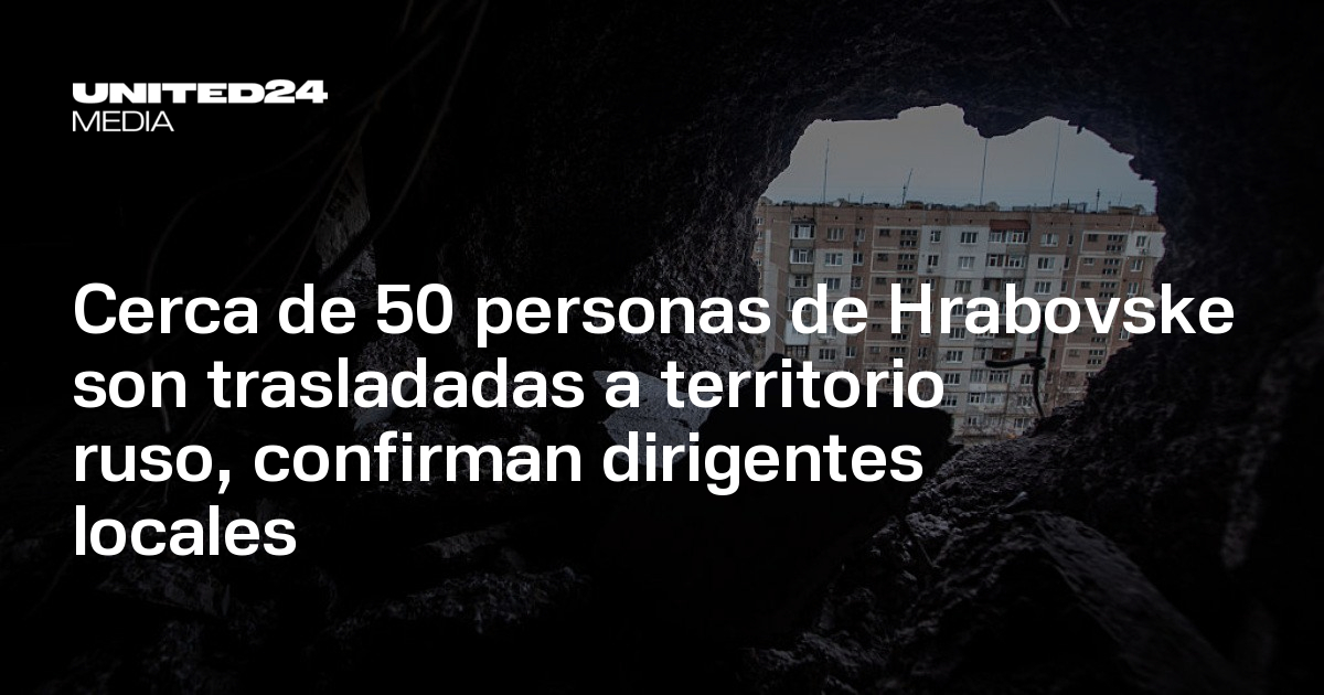 Cerca de 50 personas de Hrabovske son trasladadas a territorio ruso ...