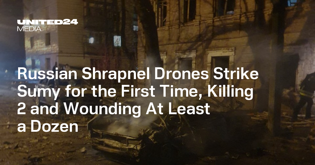Russian Shrapnel Drones Strike Sumy for the First Time, Killing 2 and ...
