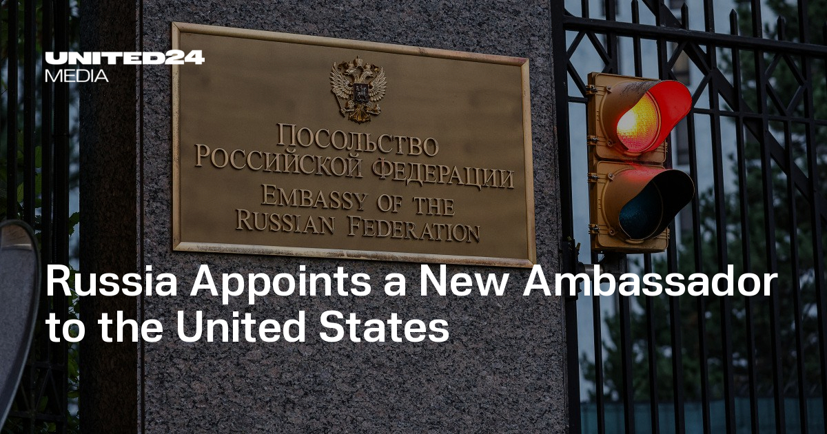 Russia Appoints a New Ambassador to the United States — UNITED24 Media