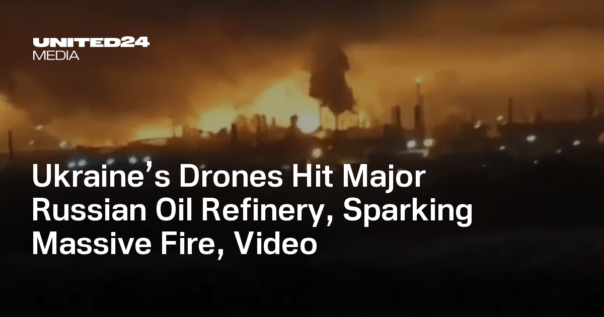 Ukraine’s Drones Hit Major Russian Oil Refinery, Sparking Massive Fire ...