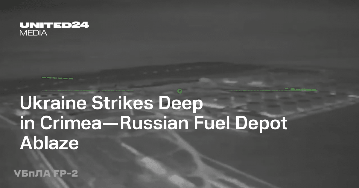 Ukraine Strikes Deep in Crimea—Russian Fuel Depot Ablaze — UNITED24 Media