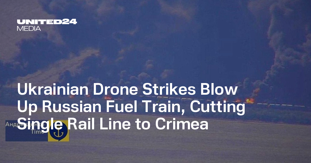 Ukrainian Drone Strike Disables Russian Fuel Train to Crimea — UNITED24 ...