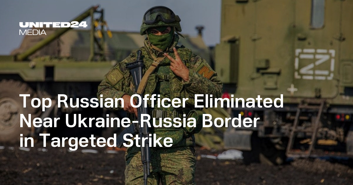 Top Russian Officer Eliminated Near Ukraine-Russia Border in Targeted ...