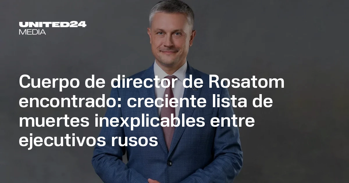 Cuerpo de director de Rosatom encontrado: creciente lista de muertes ...