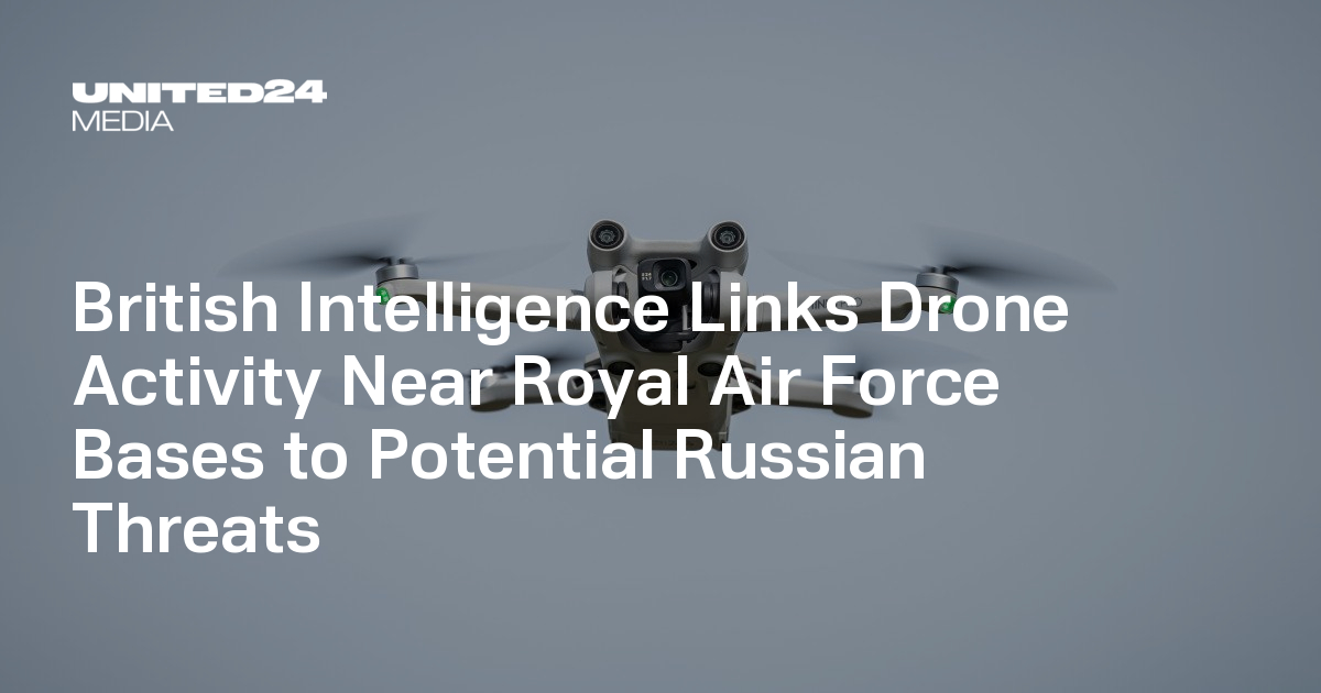 British Intelligence Links Drone Activity Near Royal Air Force Bases to ...
