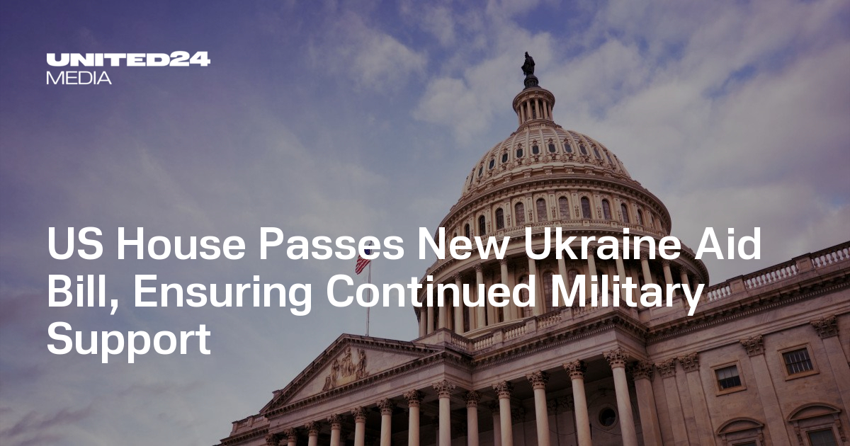 US House Passes New Ukraine Aid Bill, Ensuring Continued Military ...