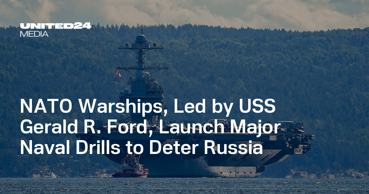 NATO Warships, Led by USS Gerald R. Ford, Launch Major Naval Drills to ...