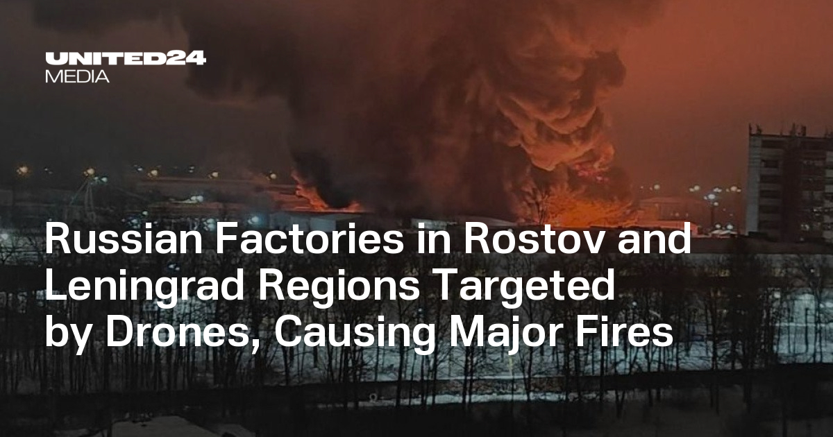 Russian Factories in Rostov and Leningrad Regions Targeted by Drones ...