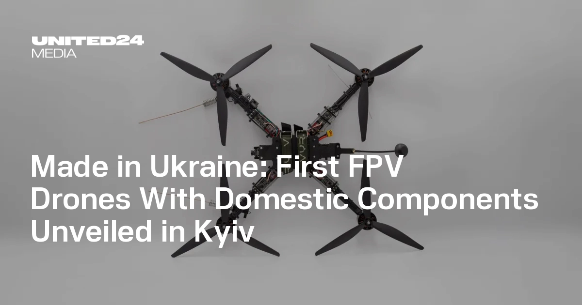 Made in Ukraine: First FPV Drones With Domestic Components Unveiled in Kyiv — UNITED24 Media