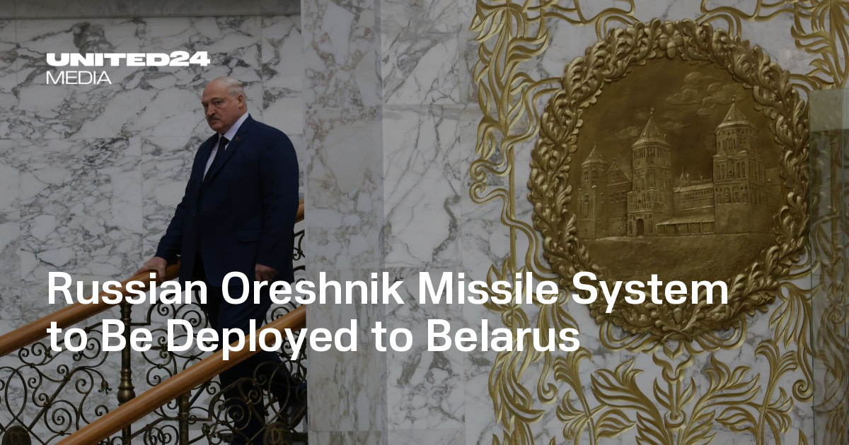 Russian Oreshnik Missile System to Be Deployed to Belarus — UNITED24 Media