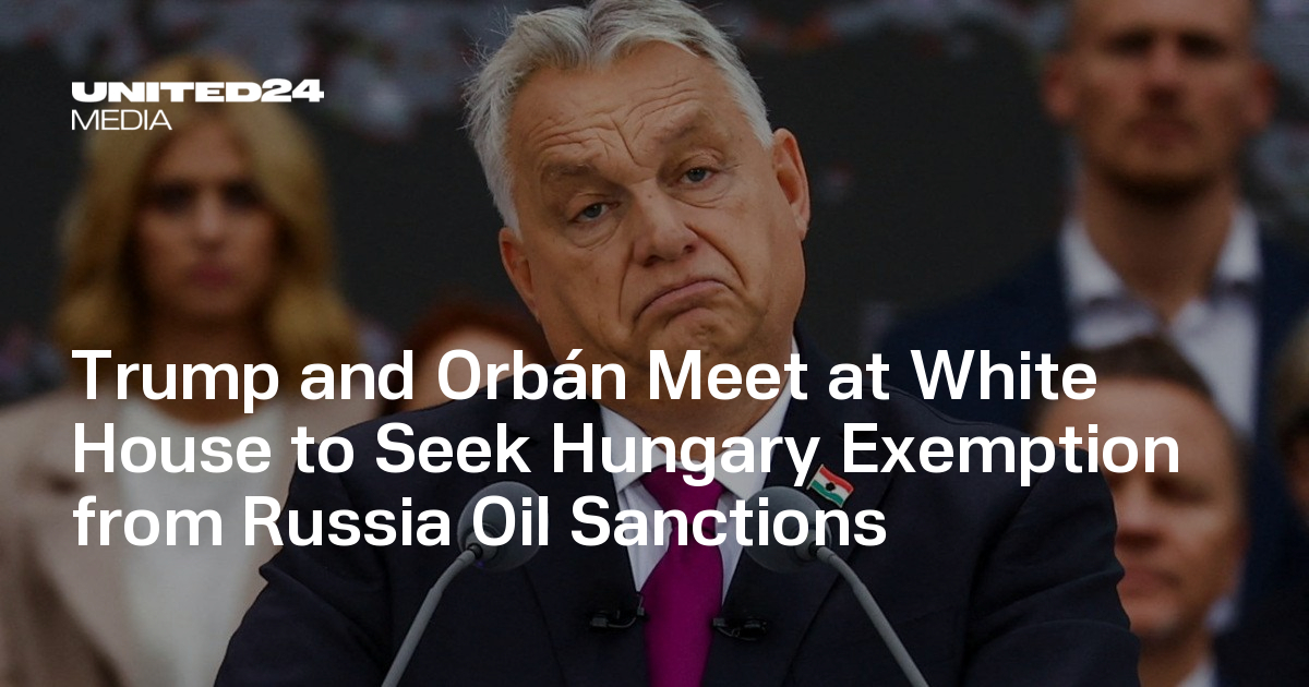 Trump and Orbán Meet at White House to Seek Hungary Exemption from Russia Oil Sanctions ...