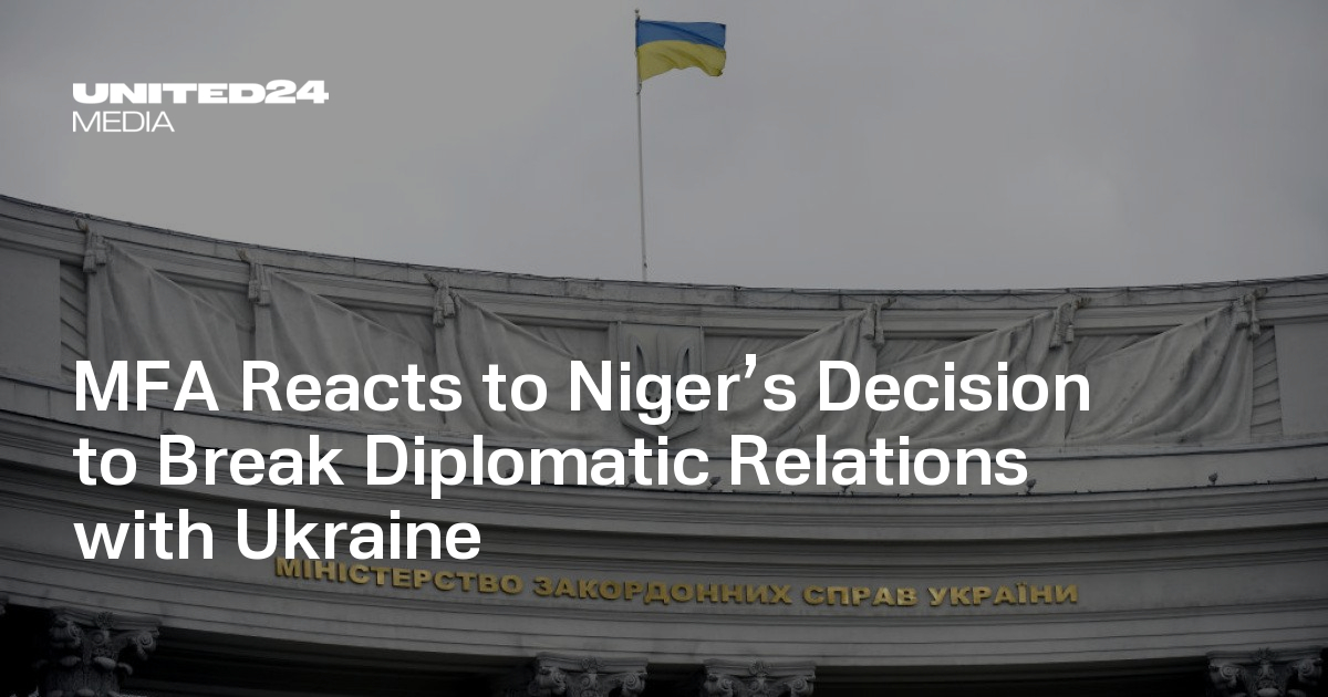 MFA Reacts to Niger’s Decision to Break Diplomatic Relations with Ukraine — UNITED24 Media