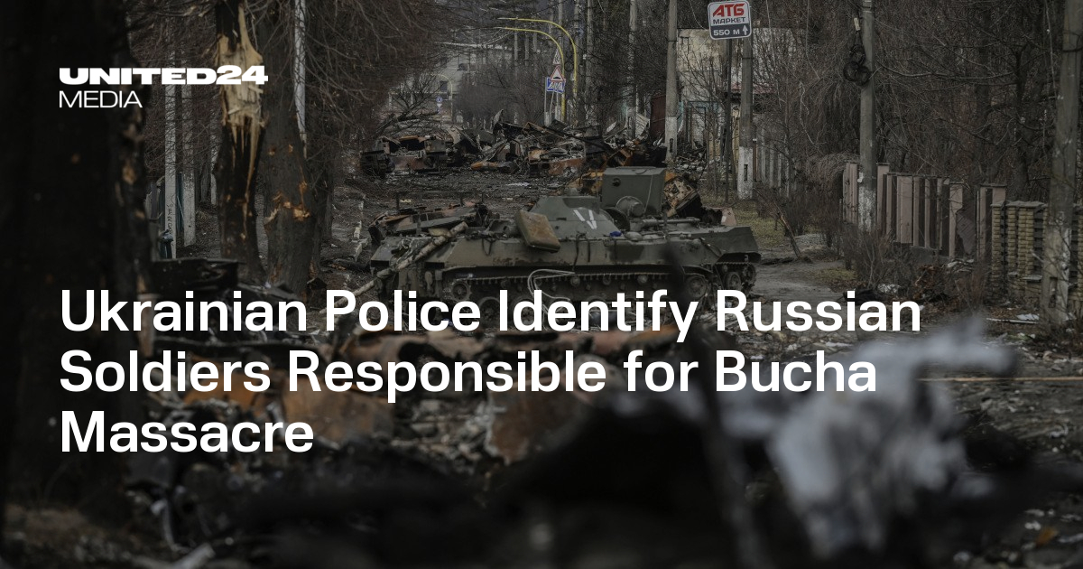 Ukrainian Police Identify Russian Soldiers Responsible for Bucha ...