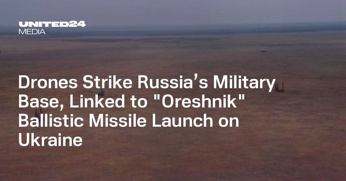 Drones Strike Russia’s Military Base, Linked to "Oreshnik" Ballistic ...