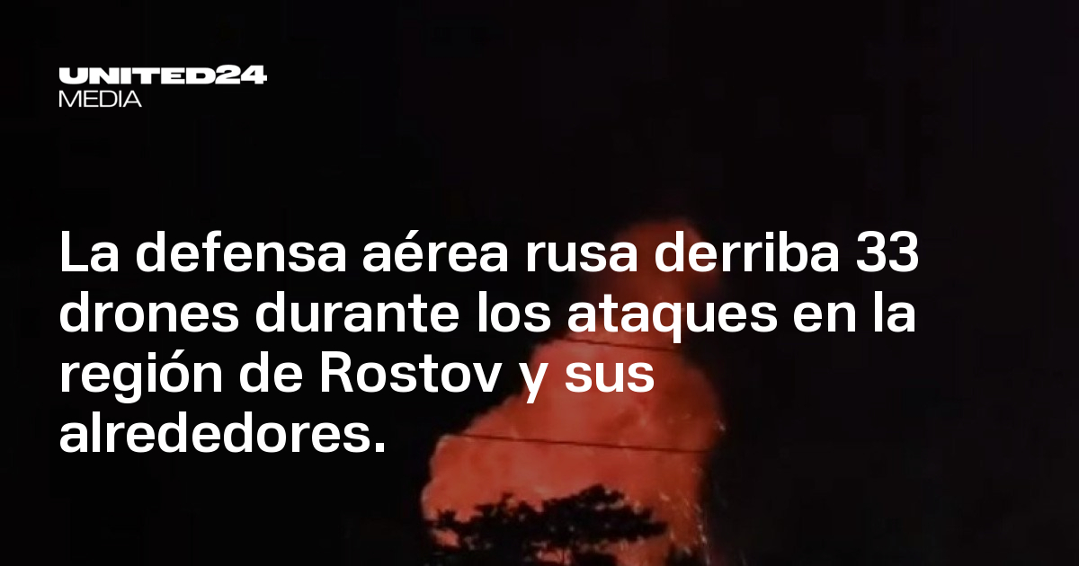 La defensa aérea rusa derriba 33 drones durante los ataques en la región de Rostov y sus ...