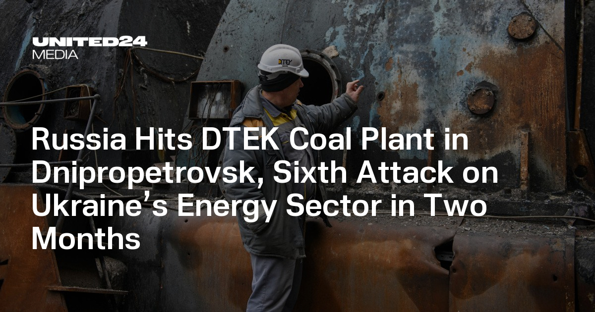 Russia Hits DTEK Coal Plant in Dnipropetrovsk, Sixth Attack on Ukraine’s Energy Sector in Two ...