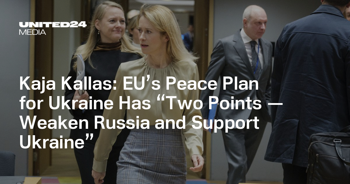 Kaja Kallas: EU’s Peace Plan for Ukraine Has “Two Points—Weaken Russia ...