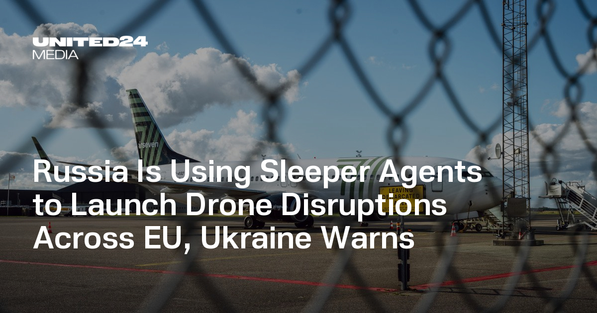 Russia Deploys Sleeper Agents in EU for Drone Disruptions — UNITED24 Media