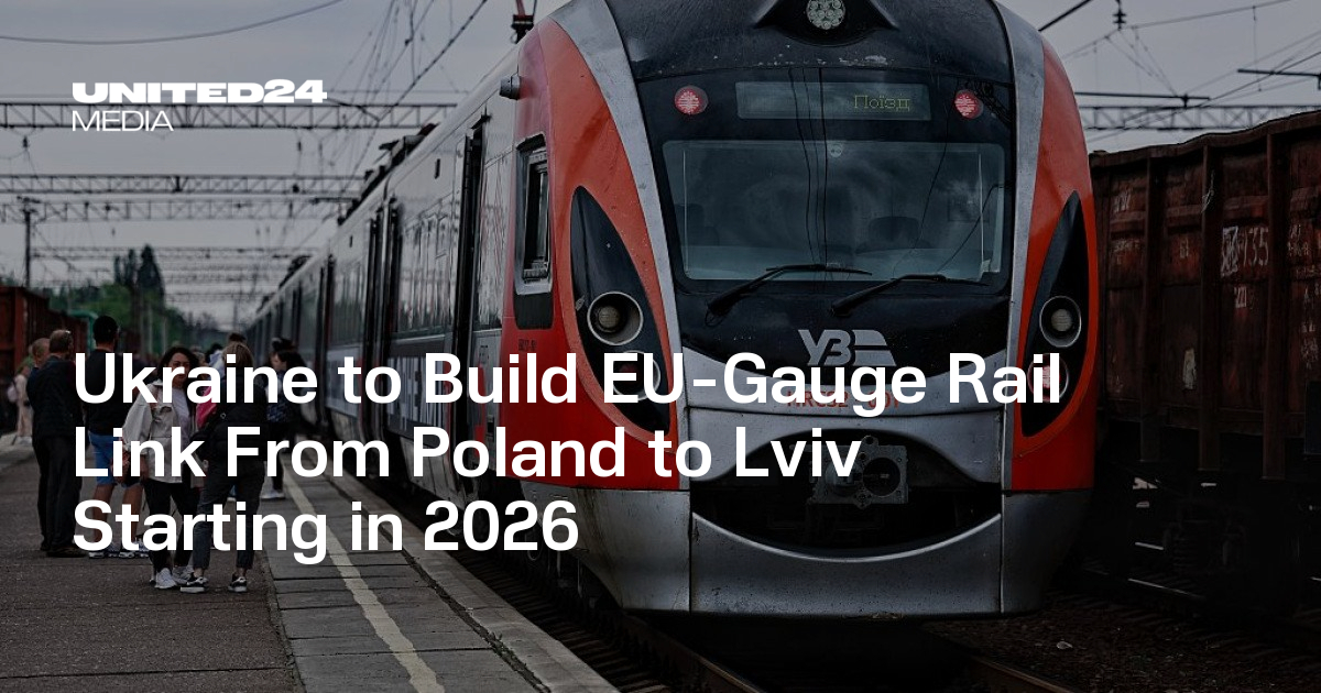 Ukraine to Build EU-Gauge Rail Link From Poland to Lviv Starting in 2026 — UNITED24 Media