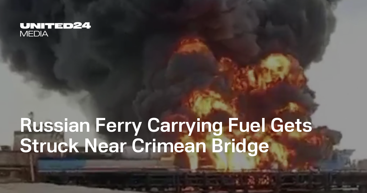 Russian Ferry Carrying Fuel Gets Struck Near Crimean Bridge — UNITED24 ...