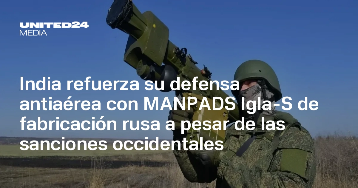India refuerza su defensa antiaérea con MANPADS Igla-S de fabricación rusa a pesar de las ...