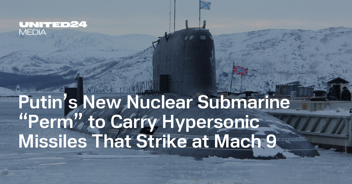 Putin’s New Nuclear Submarine “Perm” to Carry Hypersonic Missiles That Strike at Mach 9 ...