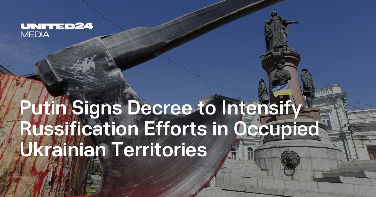Putin Signs Decree to Intensify Russification Efforts in Occupied ...